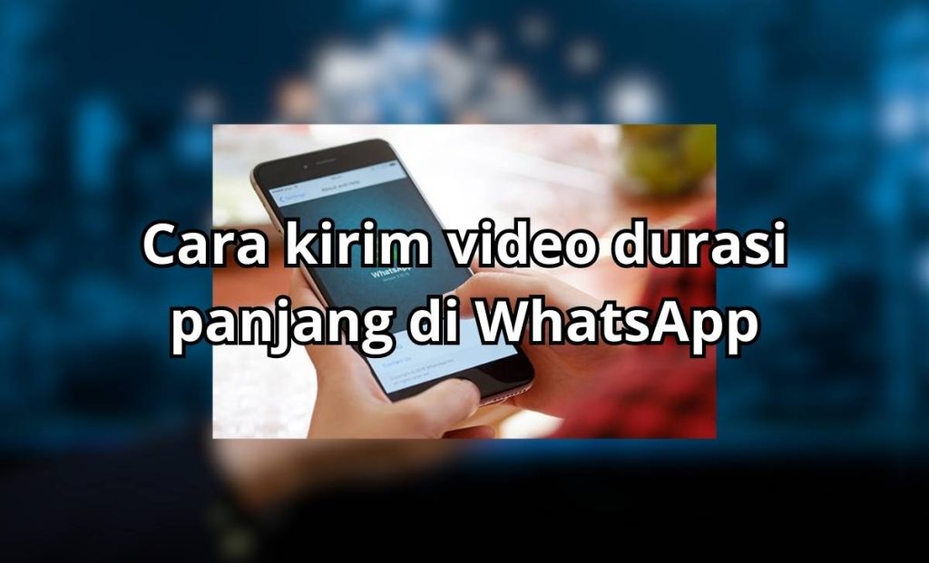 Rahasia 7 Cara Kirim Video Durasi Panjang Di WhatsApp